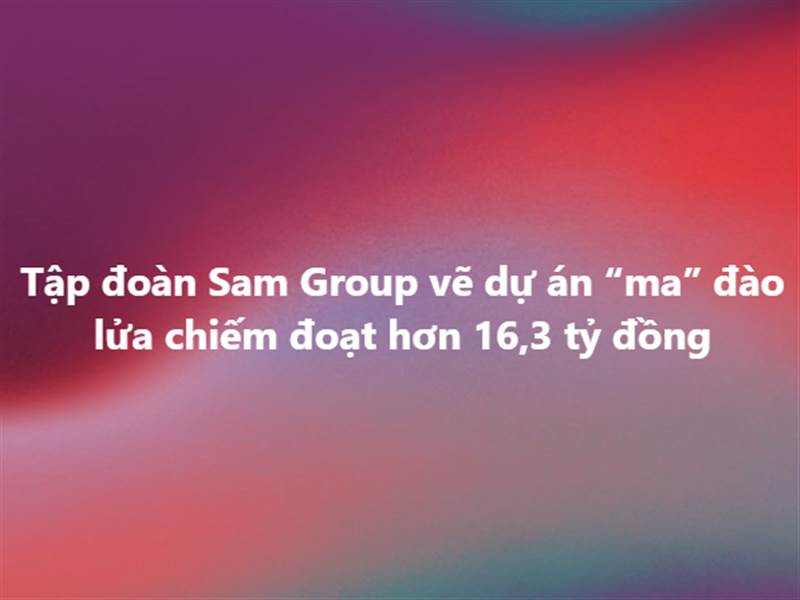 Tập đoàn Sam Group vẽ dự án “ma” đào lửa chiếm đoạ...